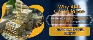 Why AML Compliance Matters for Gold, Diamond & Real Estate Companies – and How Elevate Helps ...